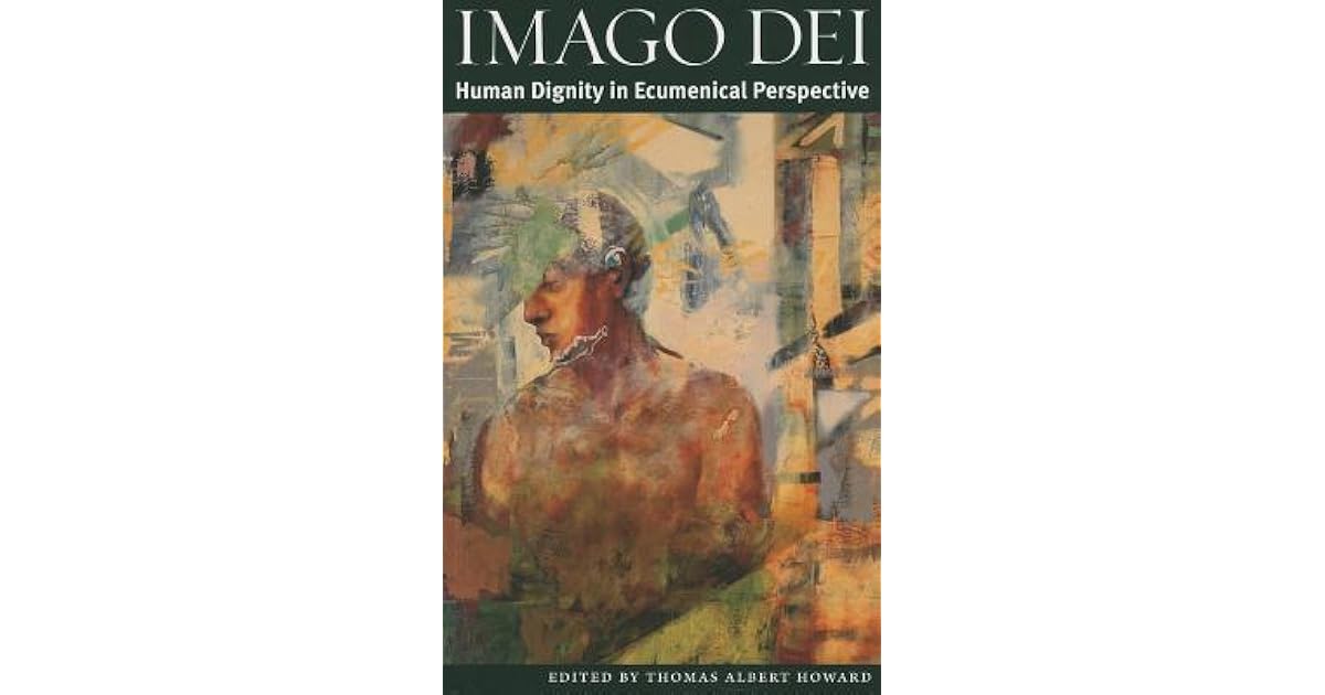 Imago Dei: Human Dignity in Ecumenical Perspective by Thomas Albert Howard