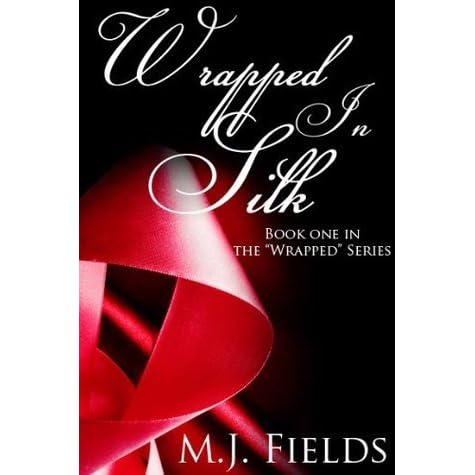 Wrapped in Silk (Wrapped, #1) by M.J. Fields — Reviews, Discussion ...