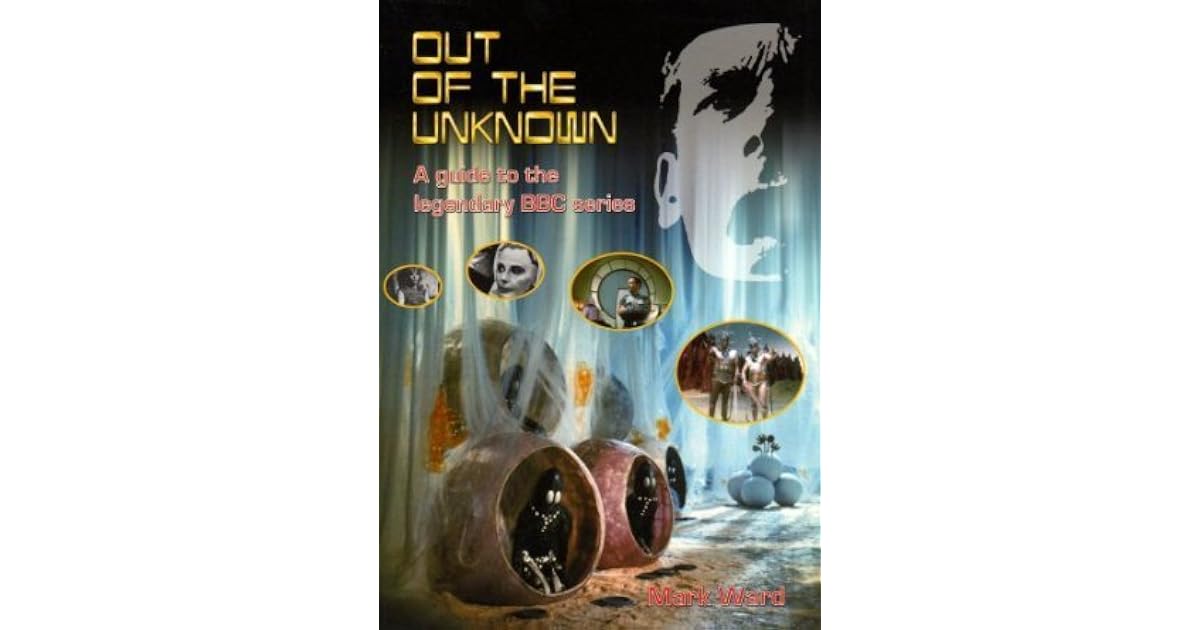 Out of the Unknown: A Guide to the Legendary BBC Series by Mark Ward