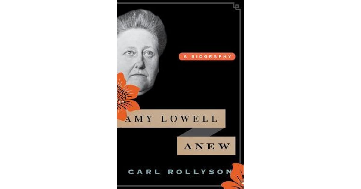 Amy Lowell Anew: A Biography by Carl Rollyson