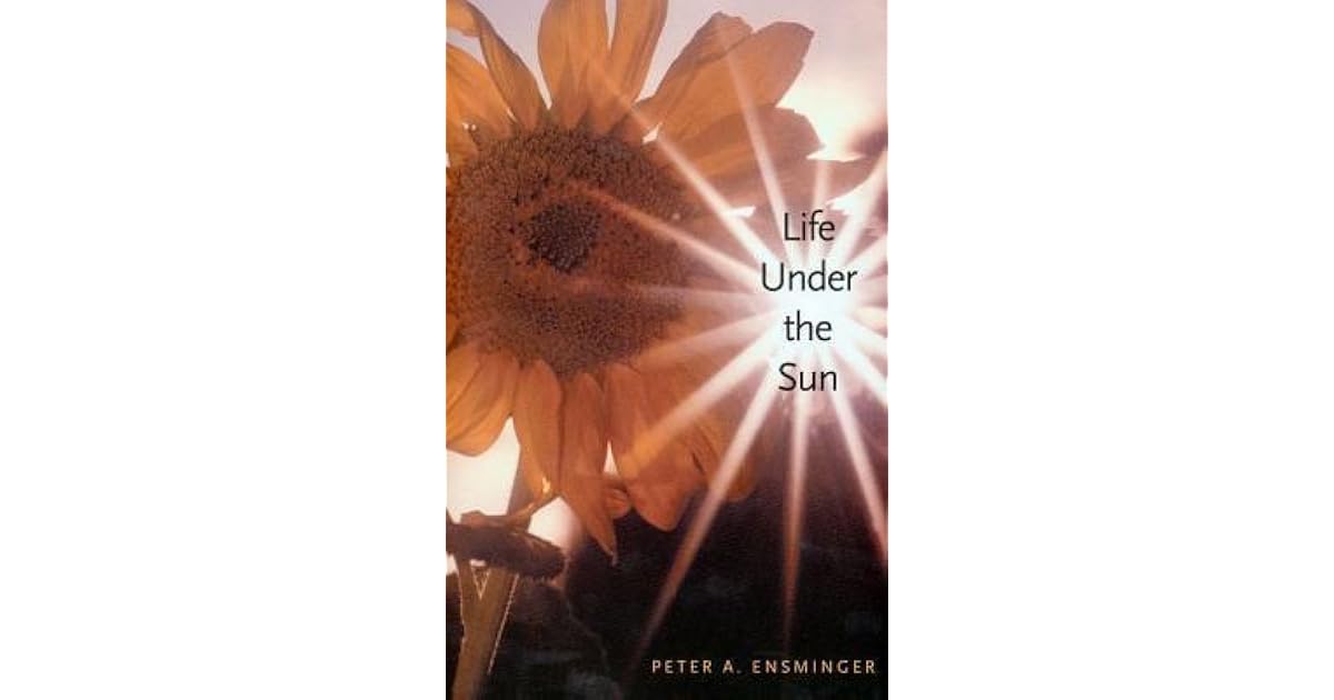 Life Under the Sun by Peter A. Ensminger