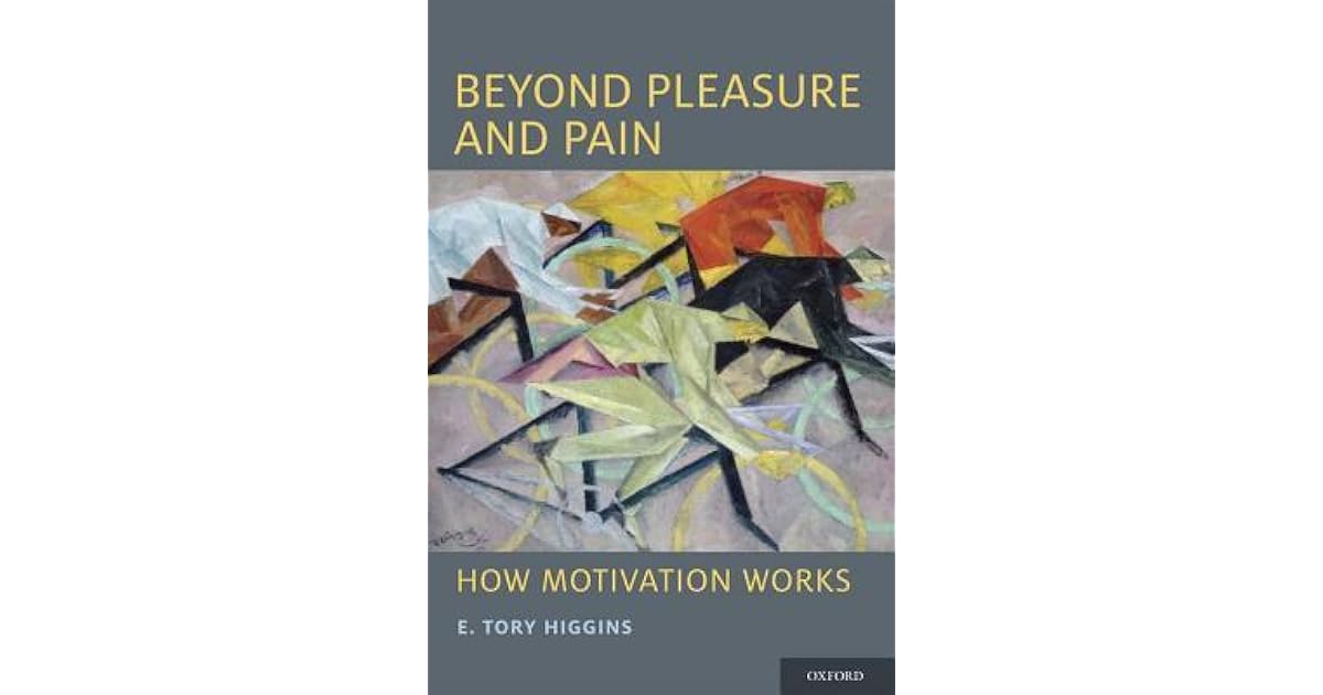 Beyond Pleasure and Pain: How Motivation Works by E. Tory Higgins