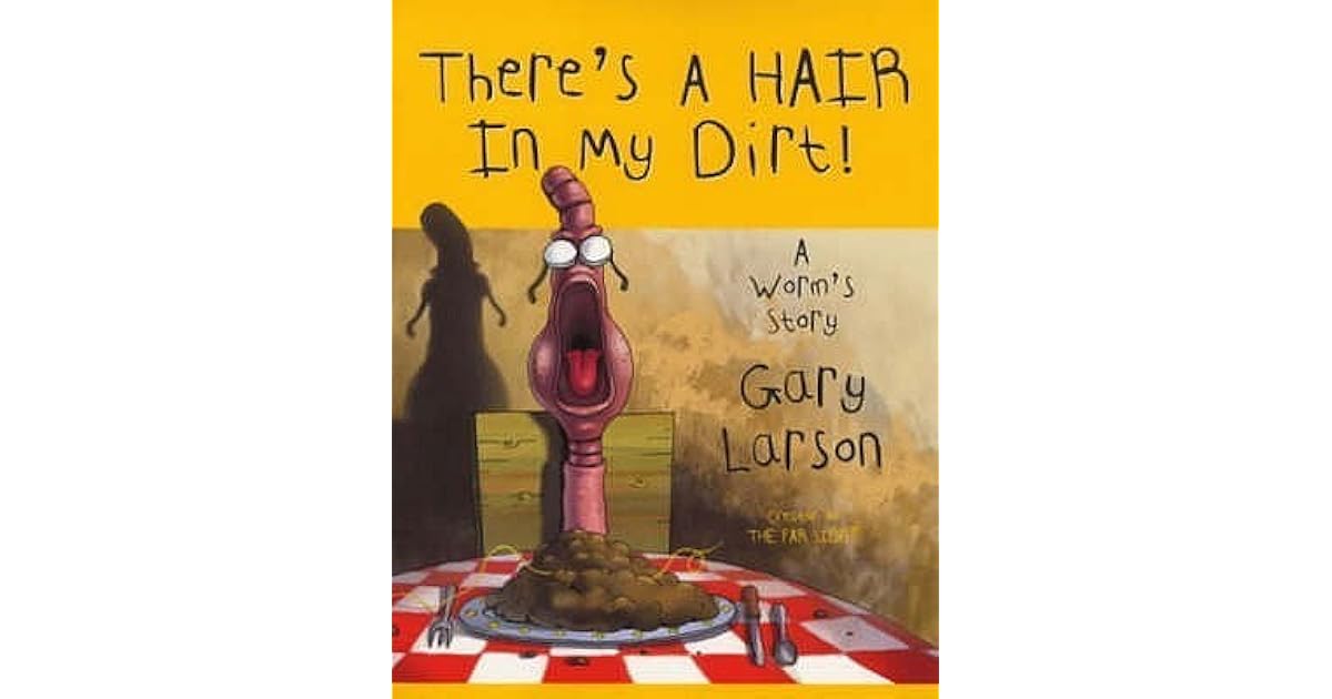 There's a Hair in My Dirt!: A Worm's Story by Gary Larson