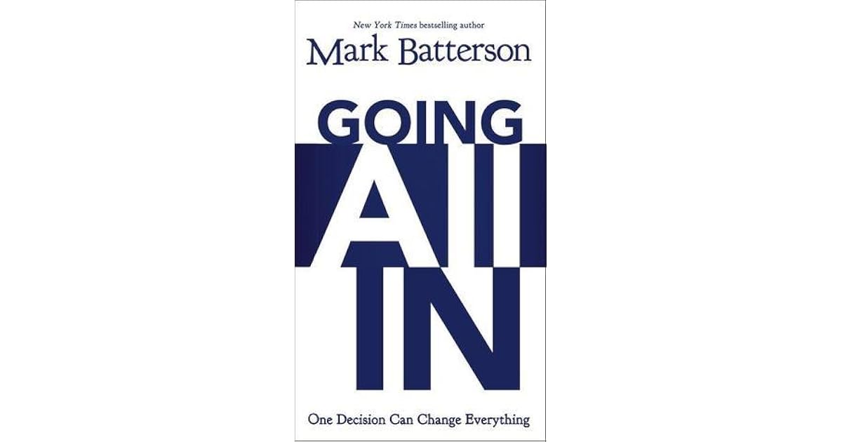 Going All In: One Decision Can Change Everything by Mark Batterson