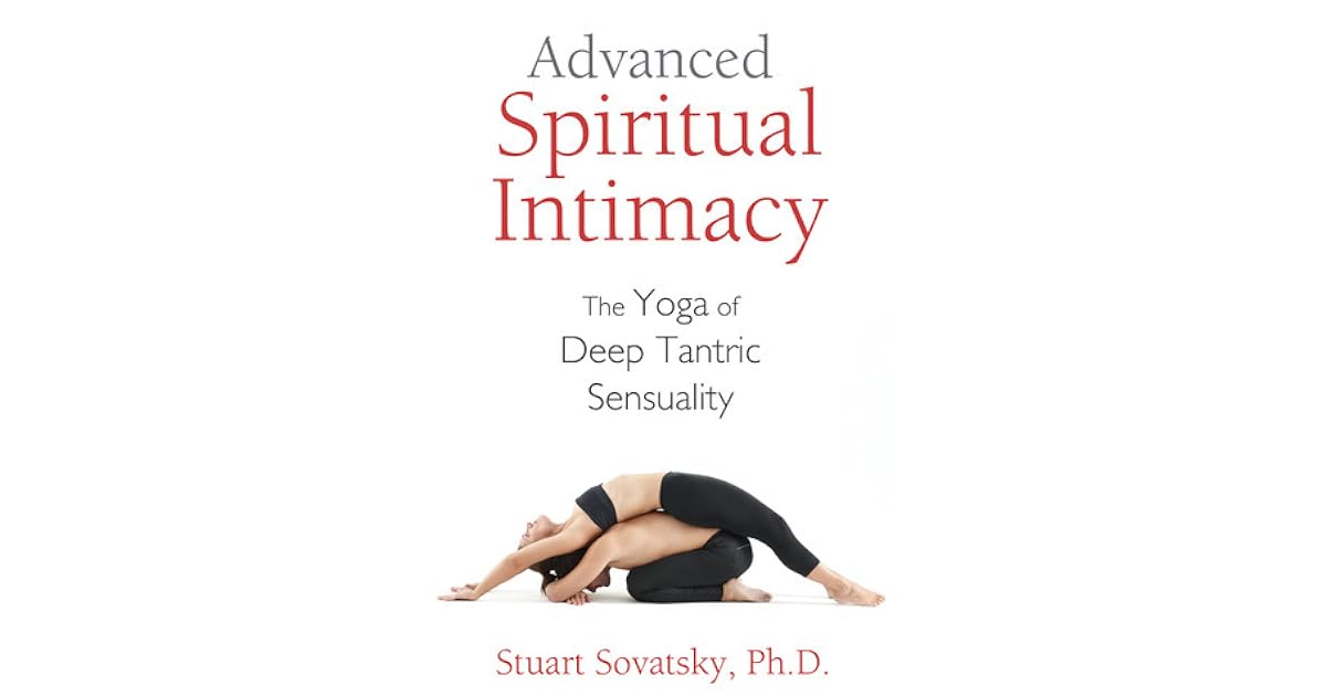 Advanced Spiritual Intimacy: The Yoga of Deep Tantric Sensuality by ...