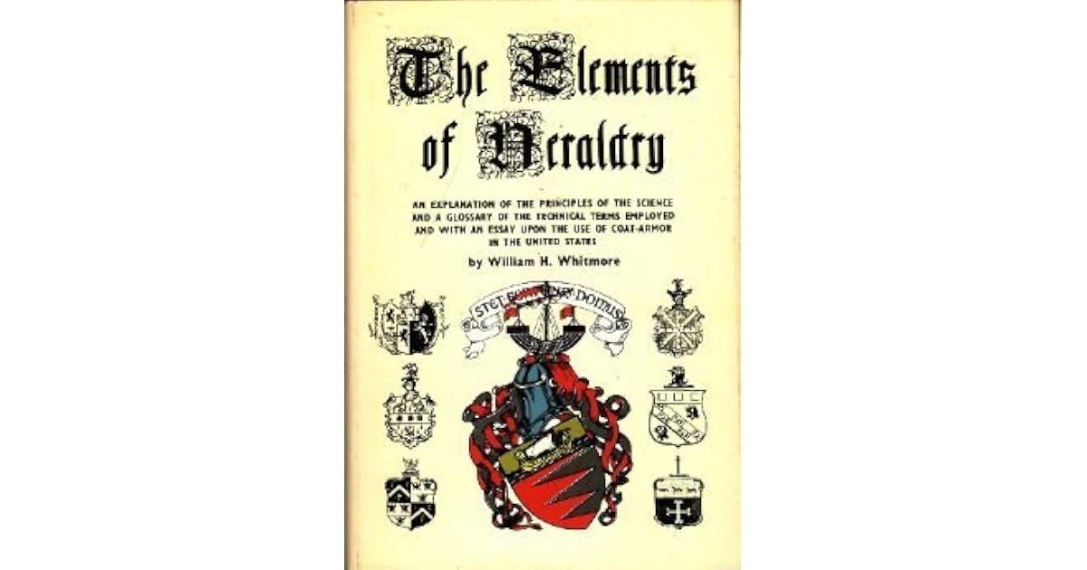 The Elements Of Heraldry by William Henry Whitmore