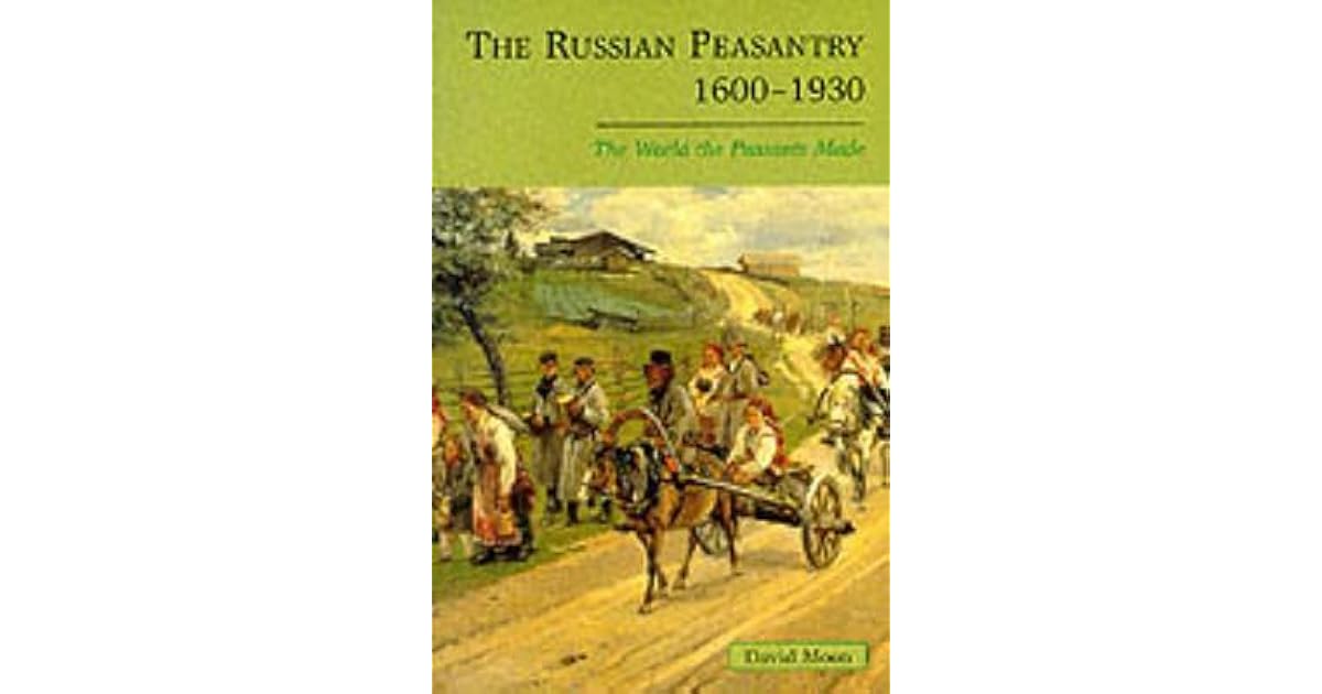 The Russian Peasantry 1600-1930: The World the Peasants Made by David Moon
