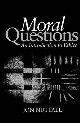 Moral Questions: An Introduction to Ethics by Jon Nuttall