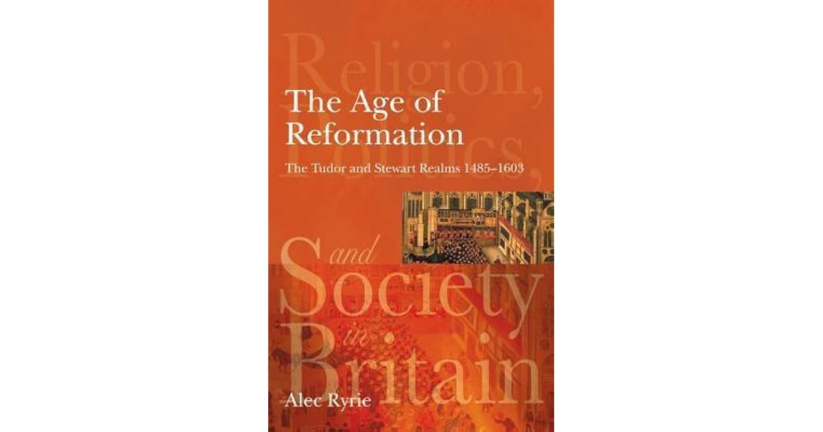 The Age of Reformation: The Tudor and Stewart Realms 1485-1603 by Alec ...
