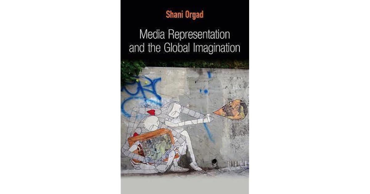Media Representation and the Global Imagination by Shani Orgad