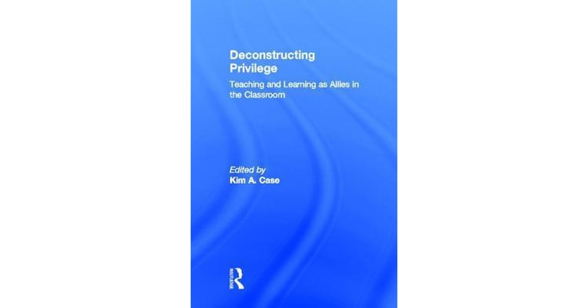 Deconstructing Privilege: Teaching and Learning as Allies in the Classroom by Kim Case