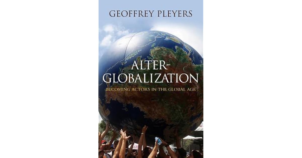 Alter-Globalization: Becoming Actors in a Global Age by Geoffrey Pleyers