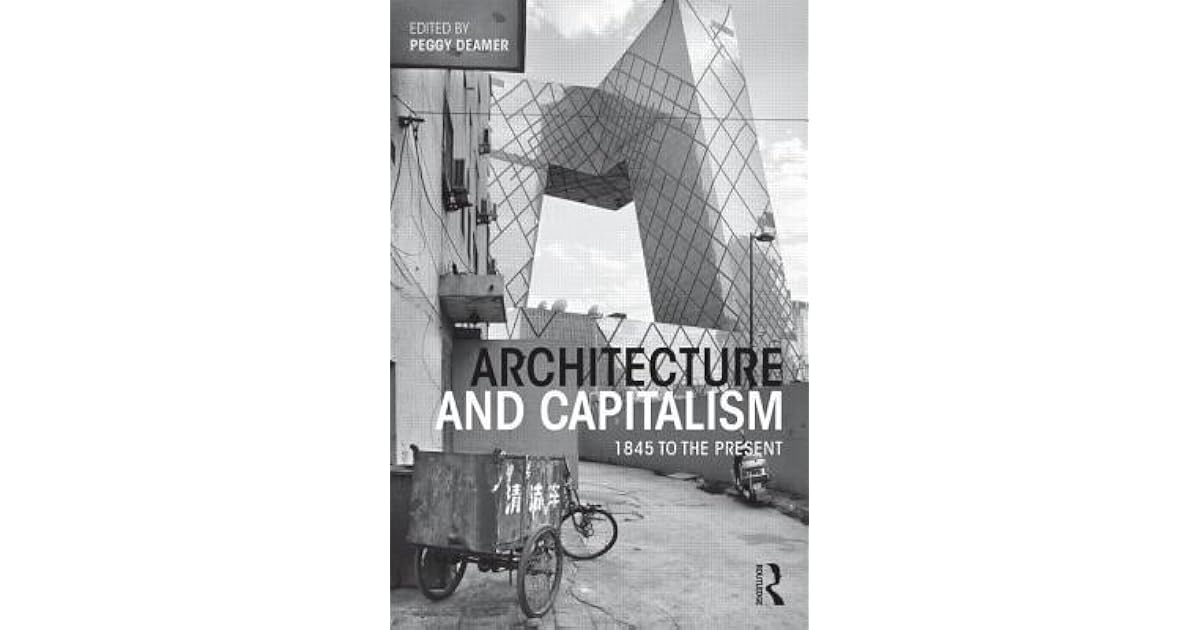 Architecture and Capitalism: 1845 to the Present by Peggy Deamer