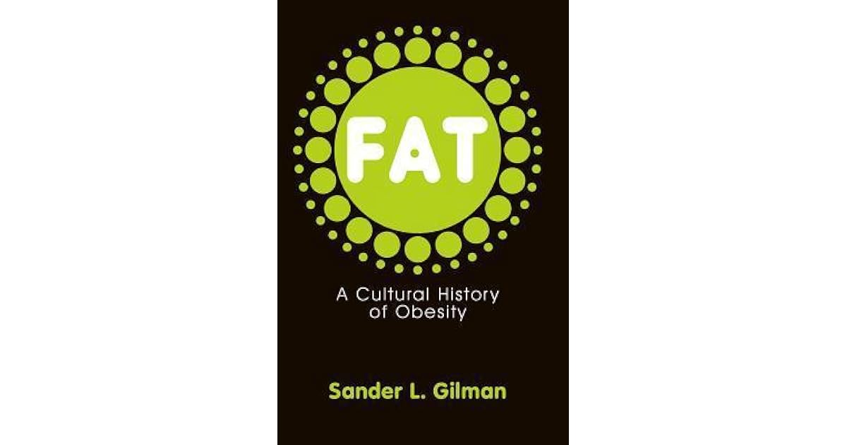 Fat: A Cultural History of Obesity by Sander L. Gilman
