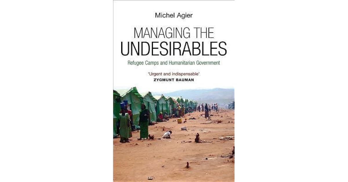 Managing the Undesirables: Refugee Camps and Humanitarian Government by ...