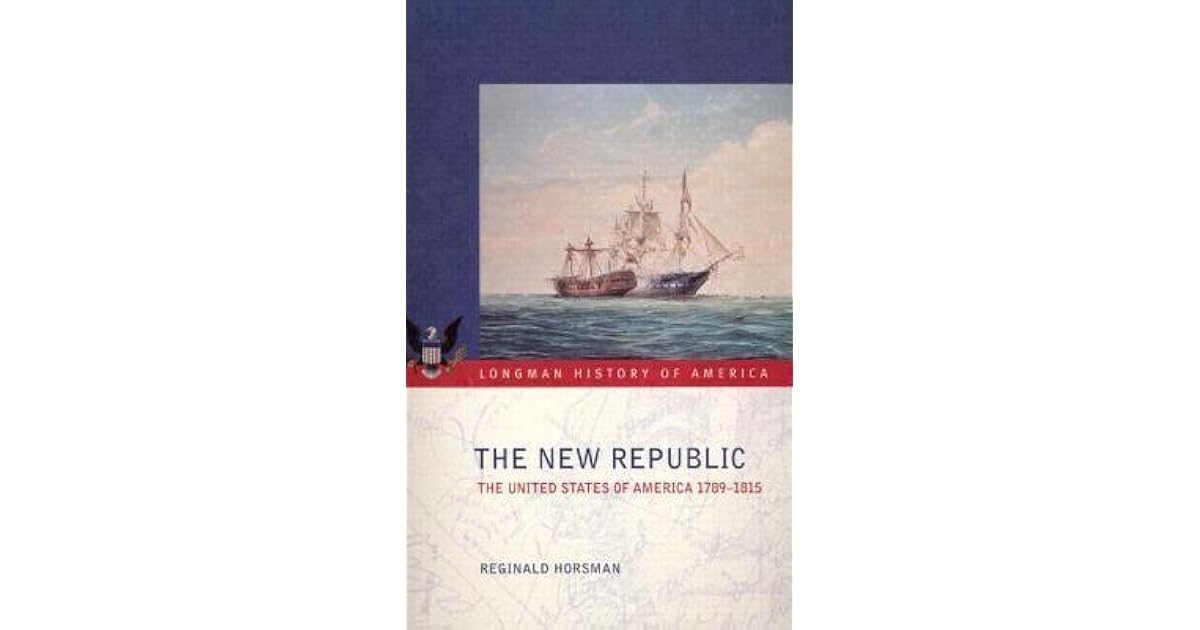 The New Republic: The United States of America 1789-1815 by Reginald ...