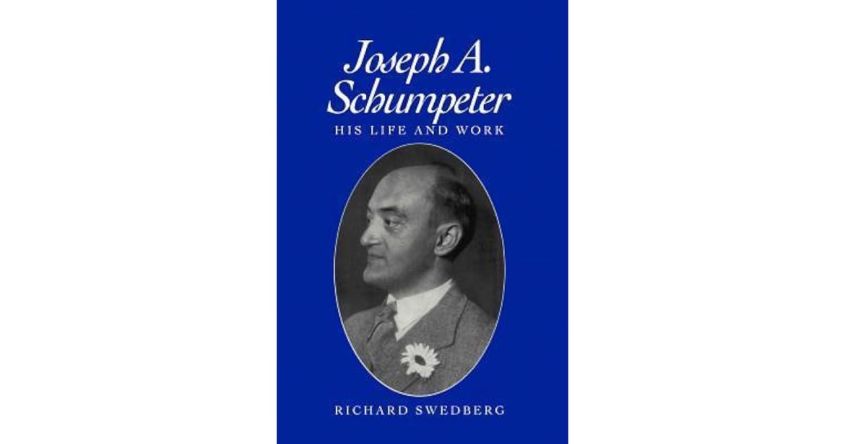 Joseph A. Schumpeter: His Life and Work by Richard Swedberg