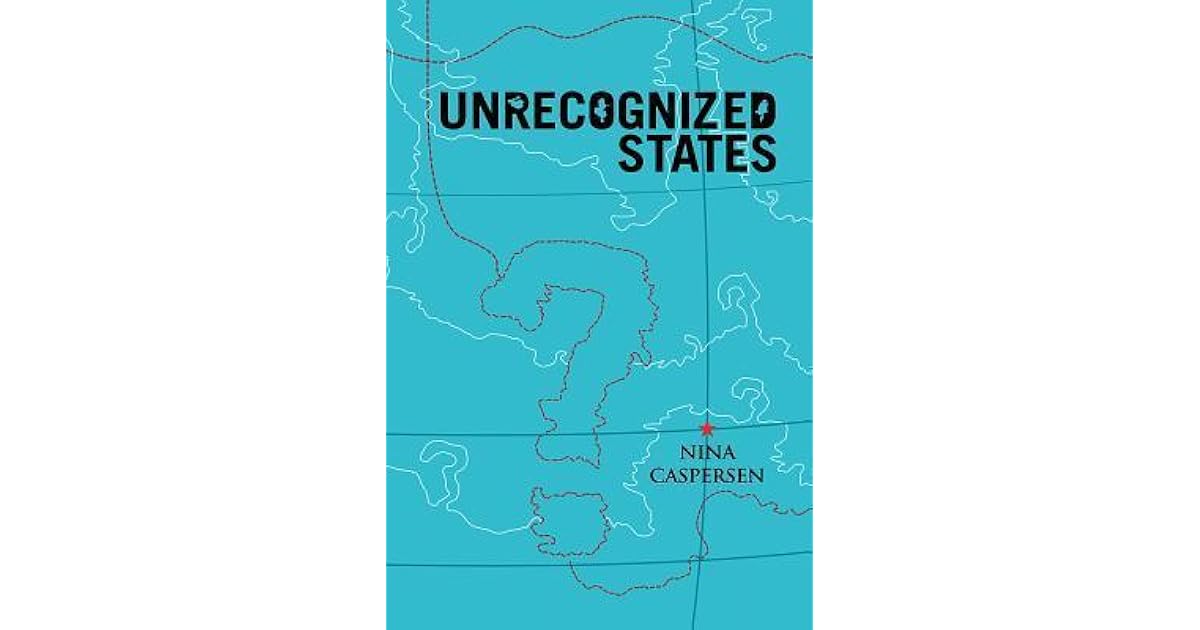 Unrecognized States: The Struggle for Sovereignty in the Modern ...