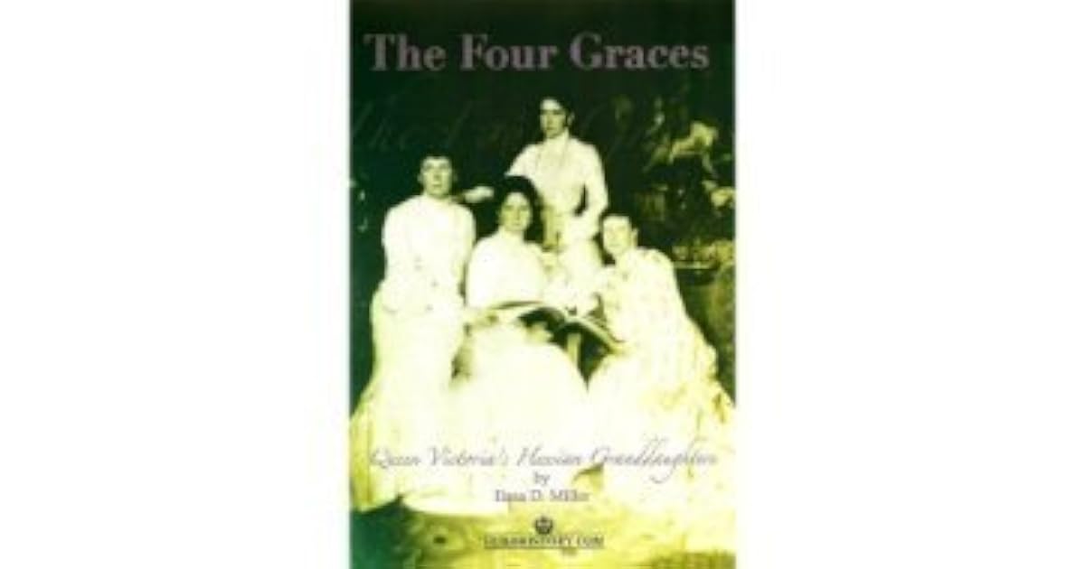 The Four Graces: Queen Victoria's Hessian Granddaughters by Ilana D. Miller