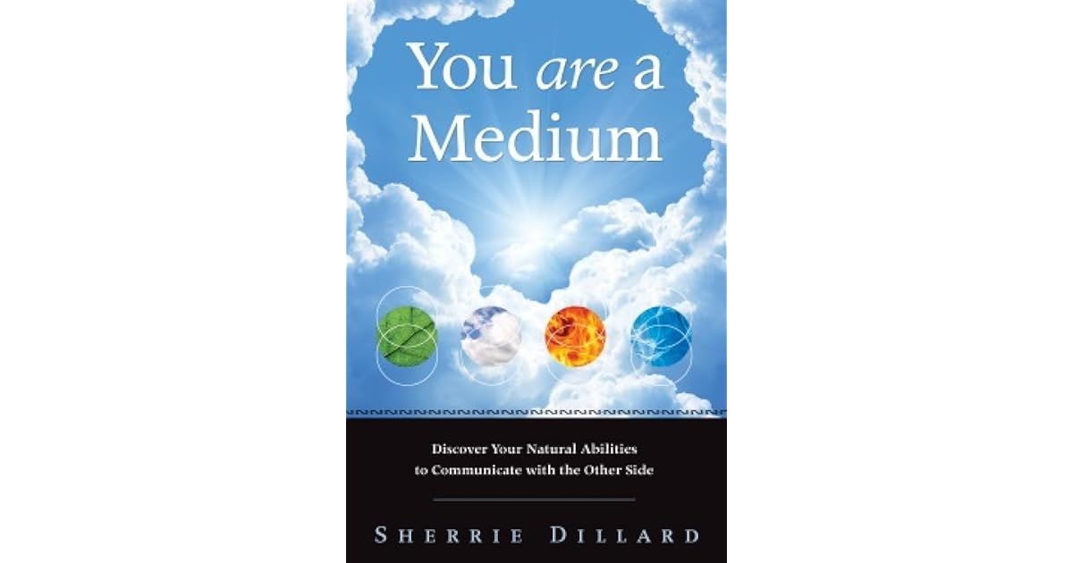 You Are a Medium: Discover Your Natural Abilities to Communicate with ...