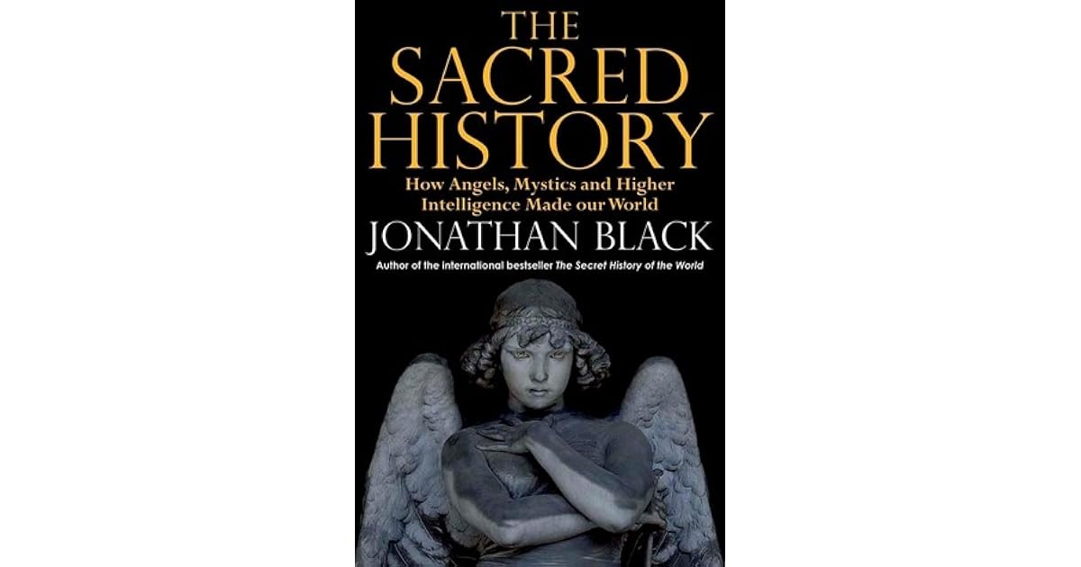 The Sacred History: How Angels, Mystics and Higher Intelligence Made ...