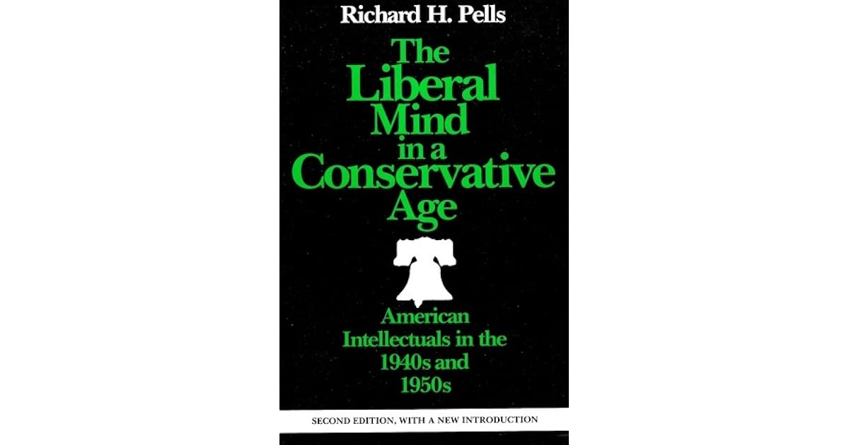 The Liberal Mind In A Conservative Age: American Intellectuals In The 1940s And 1950s by Richard ...