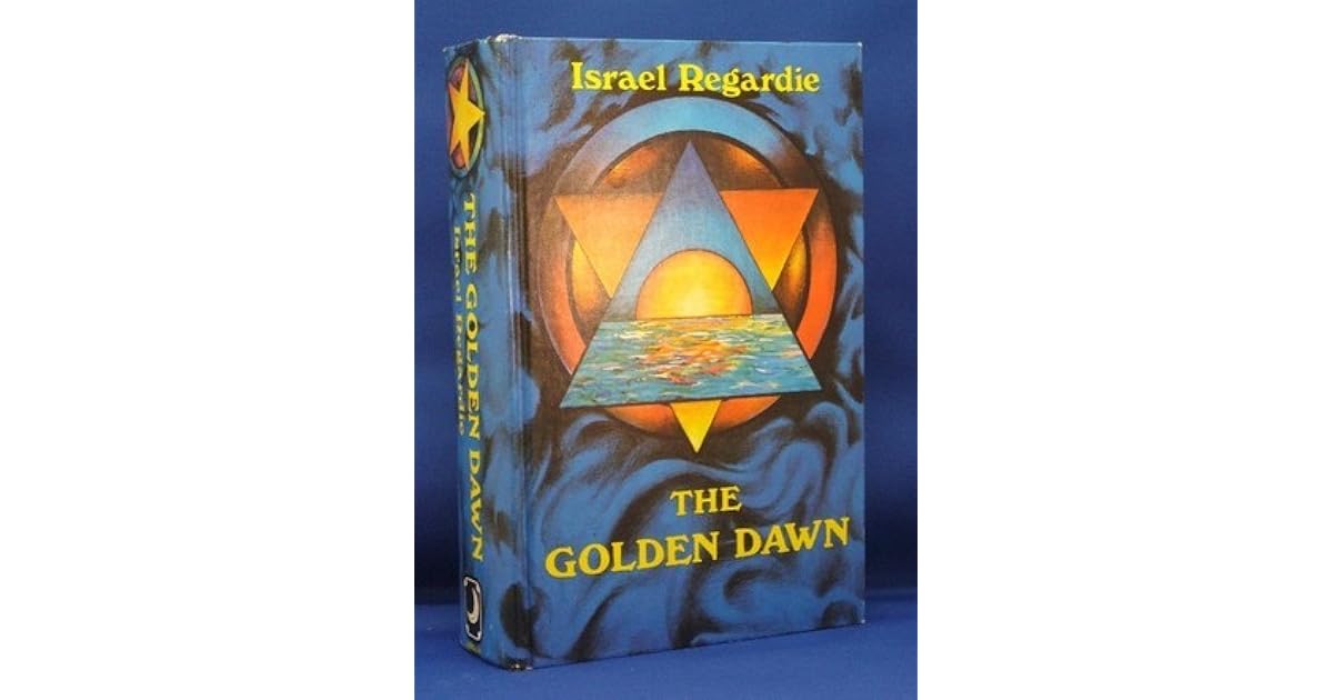 The Golden Dawn: An Account of the Teachings, Rites, and Ceremonies of ...