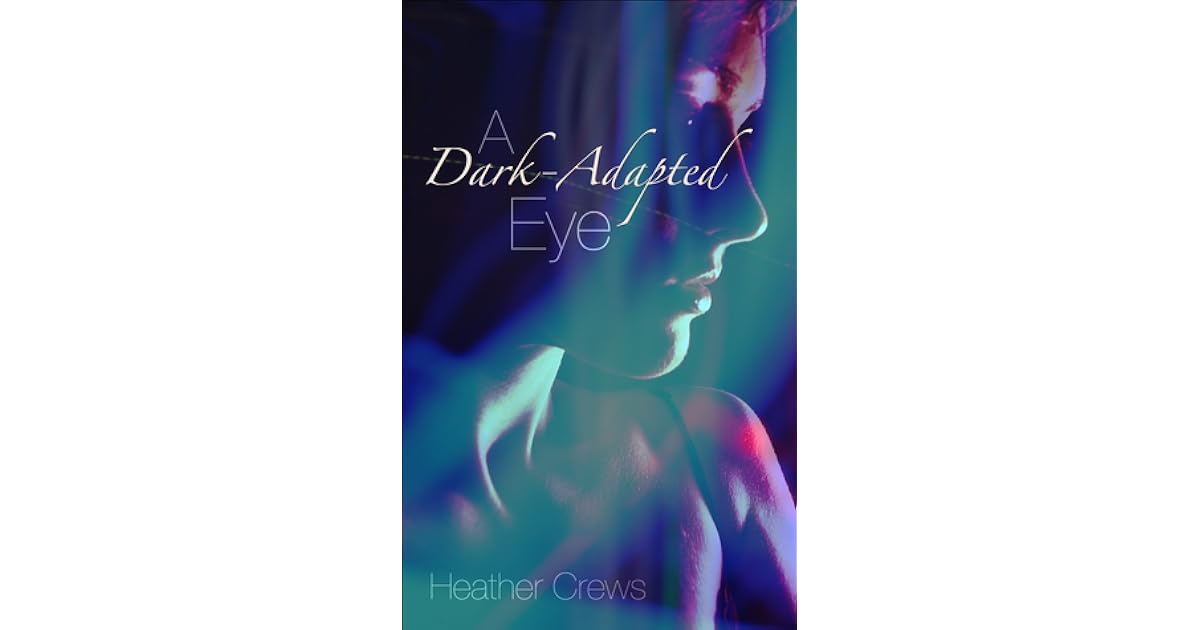 A Dark-Adapted Eye by Heather Crews