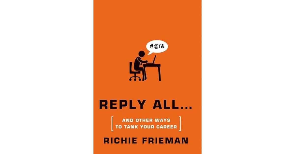 REPLY ALL...and Other Ways to Tank Your Career: A Guide to Workplace ...