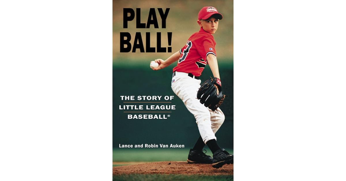 Play Ball! The Story of Little League Baseball by Lance Van Auken