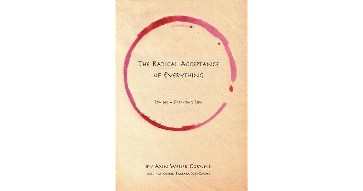 The Radical Acceptance of Everything: Living a Focusing Life by Ann ...