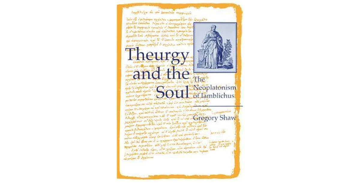 Theurgy and the Soul: The Neoplatonism of Iamblichus by Gregory Shaw