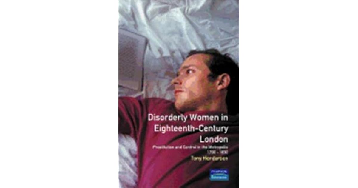 Disorderly Women in Eighteenth-Century London: Prostitution and Control ...