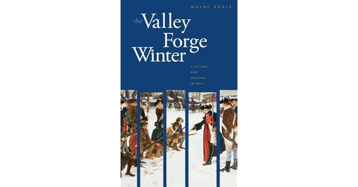 The Valley Forge Winter: Civilians and Soldiers in War by Wayne K. Bodle