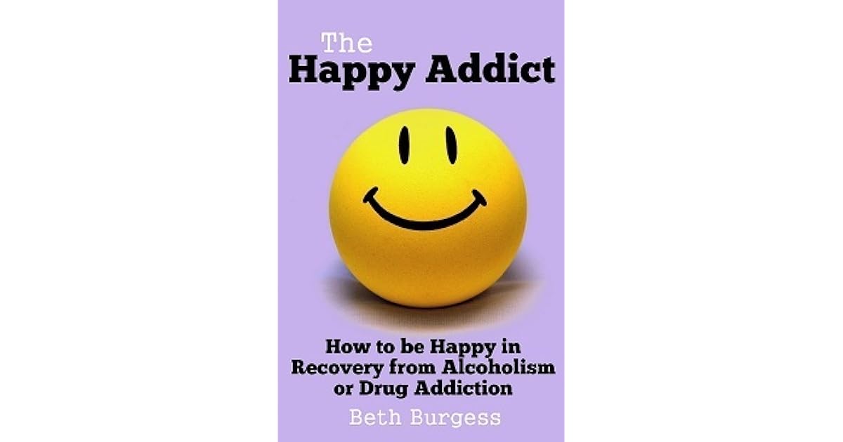 The Happy Addict: How to be Happy in Recovery from Alcoholism or Drug ...