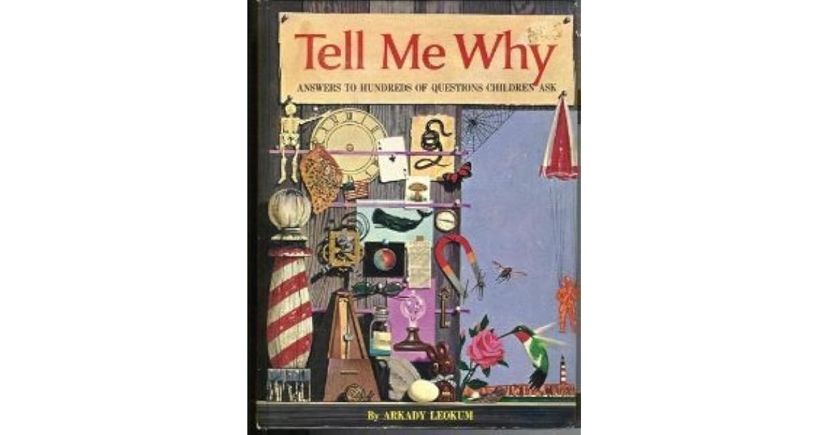 Tell Me Why: Answers to Hundreds of Questions Children Ask by Arkady Leokum