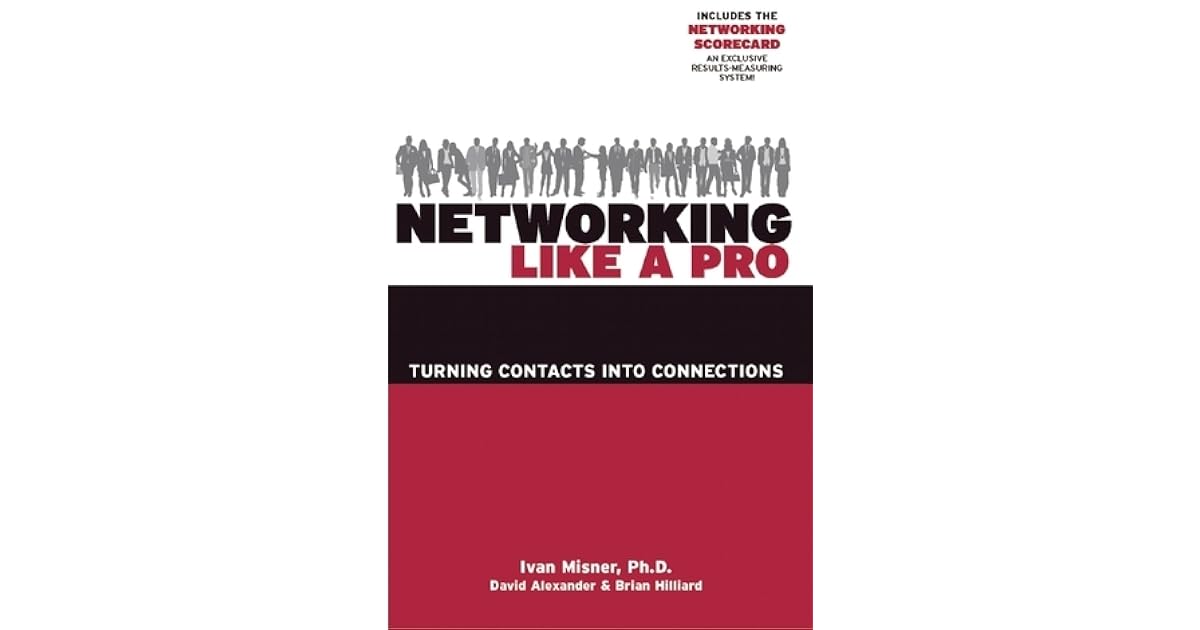 Networking Like a Pro: Turning Contacts Into Connections by Ivan R. Misner