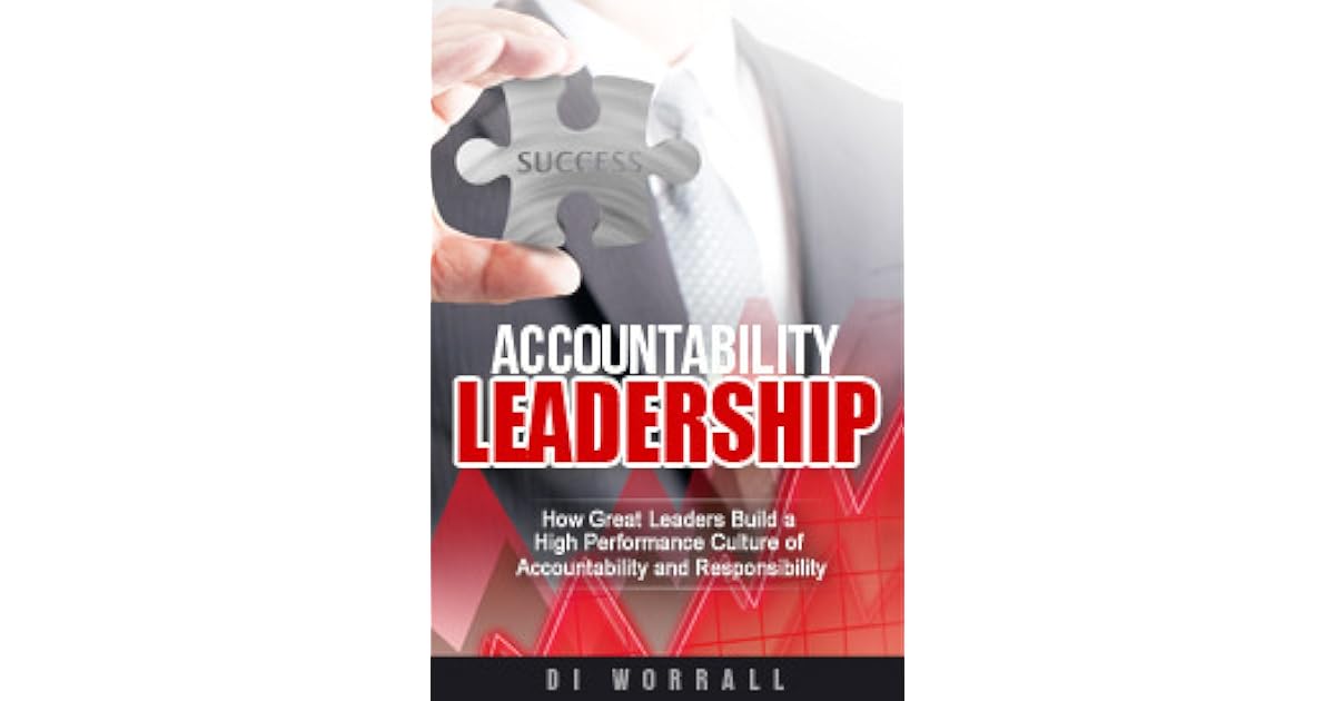 Accountability Leadership: How Great Leaders Build a High Performance ...