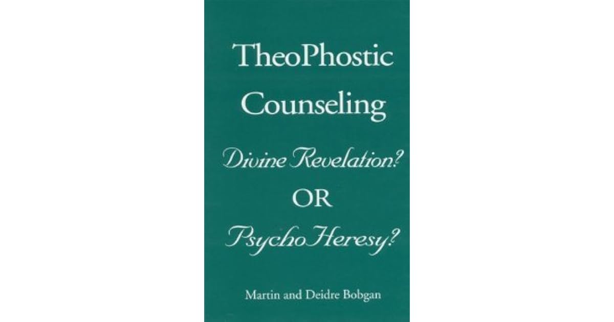 Theophostic Counseling: Divine Revelation Or Psychoheresy by Martin Bobgan