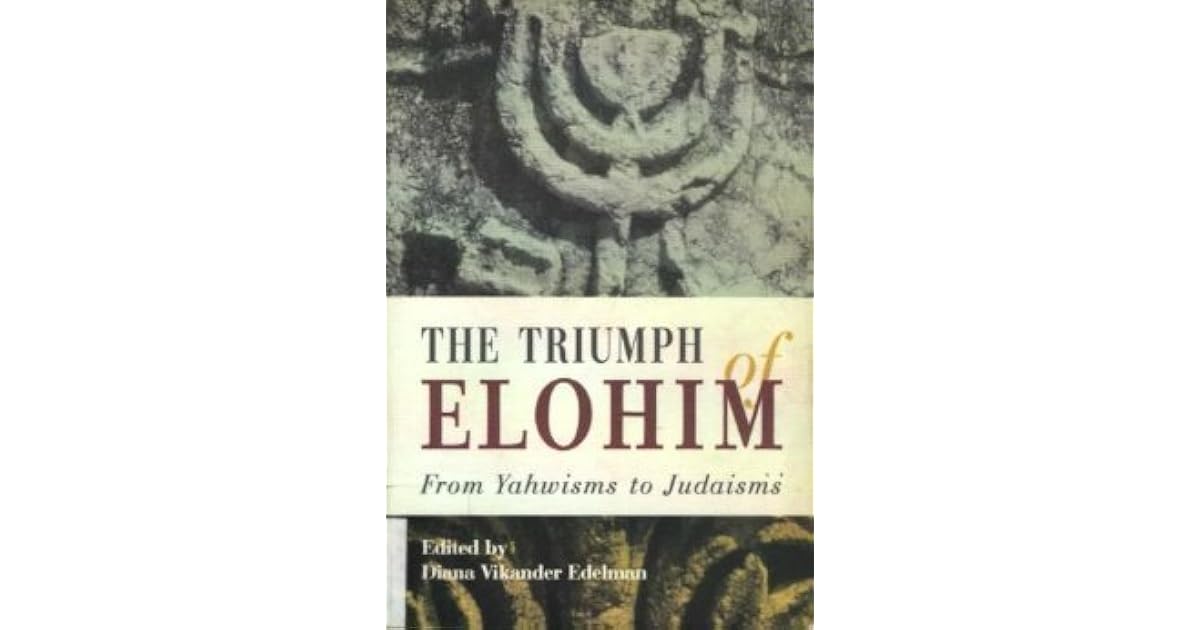 The Triumph of Elohim: From Yahwisms to Judaisms by Diana Vikander Edelman