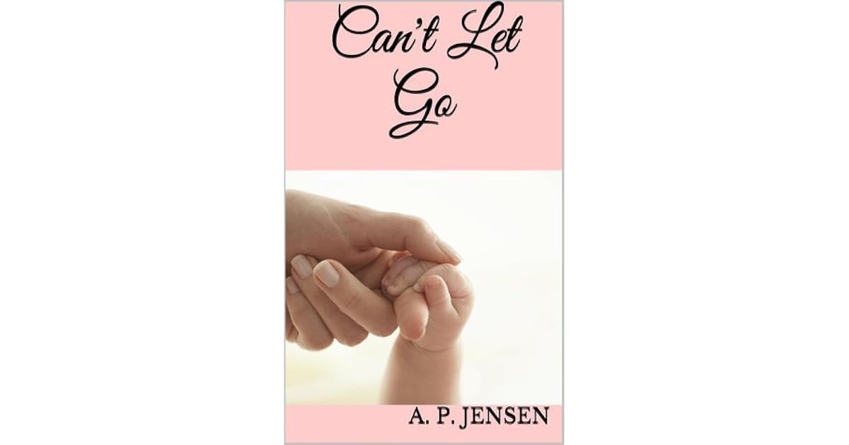 Can't Let Go by A.P. Jensen