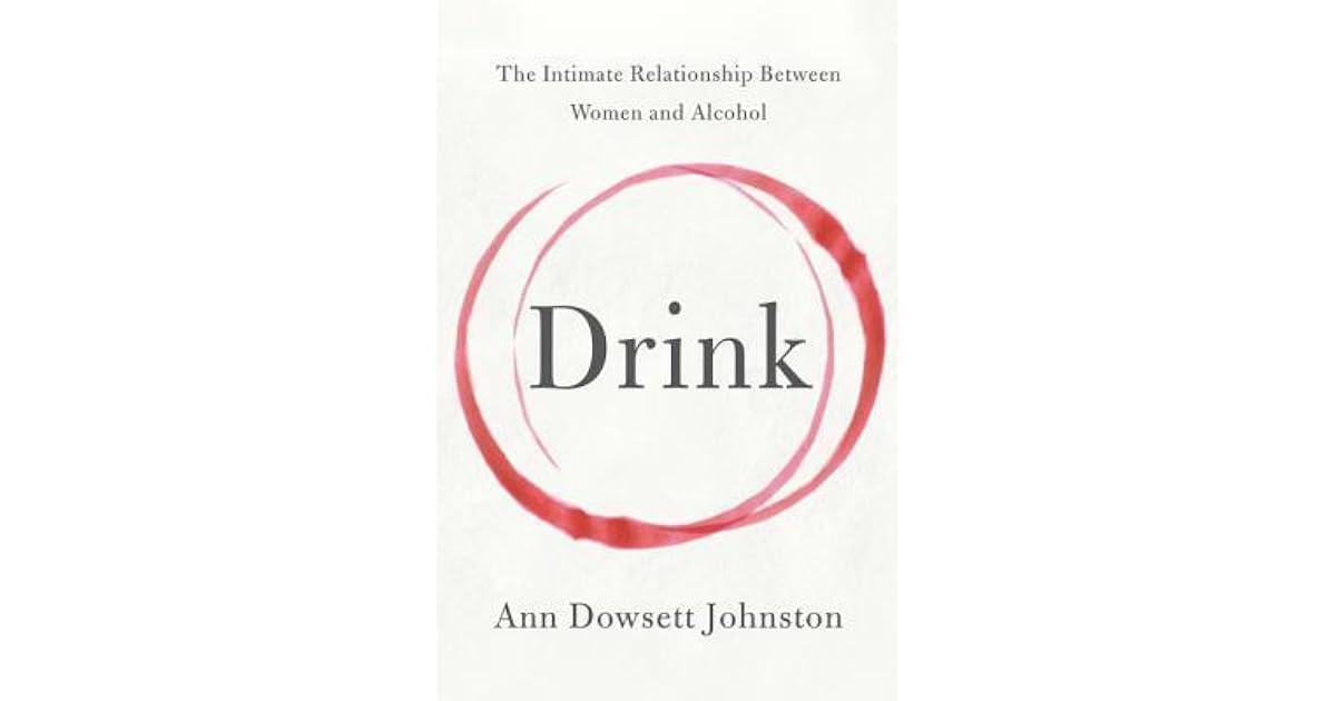 Drink: The Intimate Relationship between Women and Alcohol by Ann ...