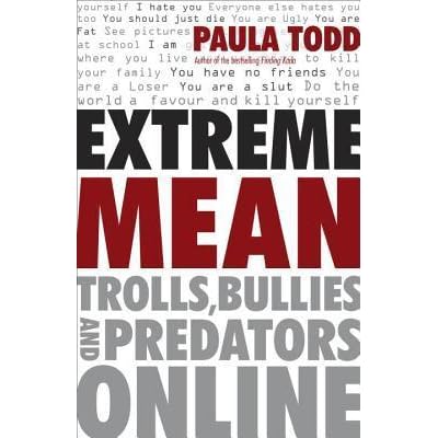 Extreme Mean: Trolls, Bullies and Predators Online by Paula Todd ...