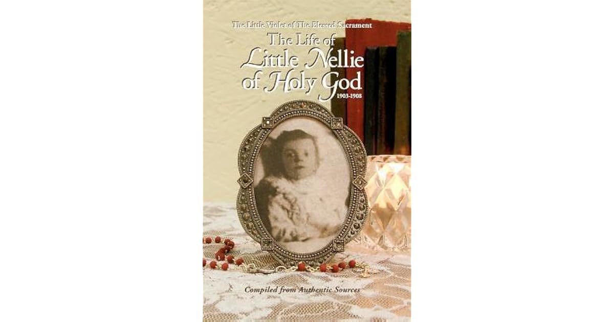 The Life of Little Nellie of Holy God: The Little Violet of the Blessed ...
