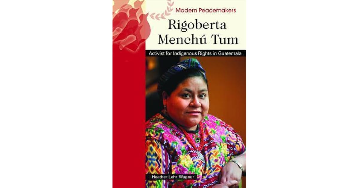 Rigoberta Menchu Tum: Activist for Indigenous Rights in Guatemala by ...