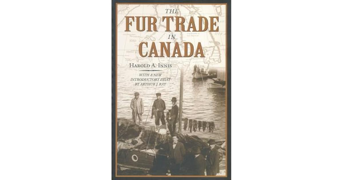 The Fur Trade in Canada: An Introduction to Canadian Economic History ...