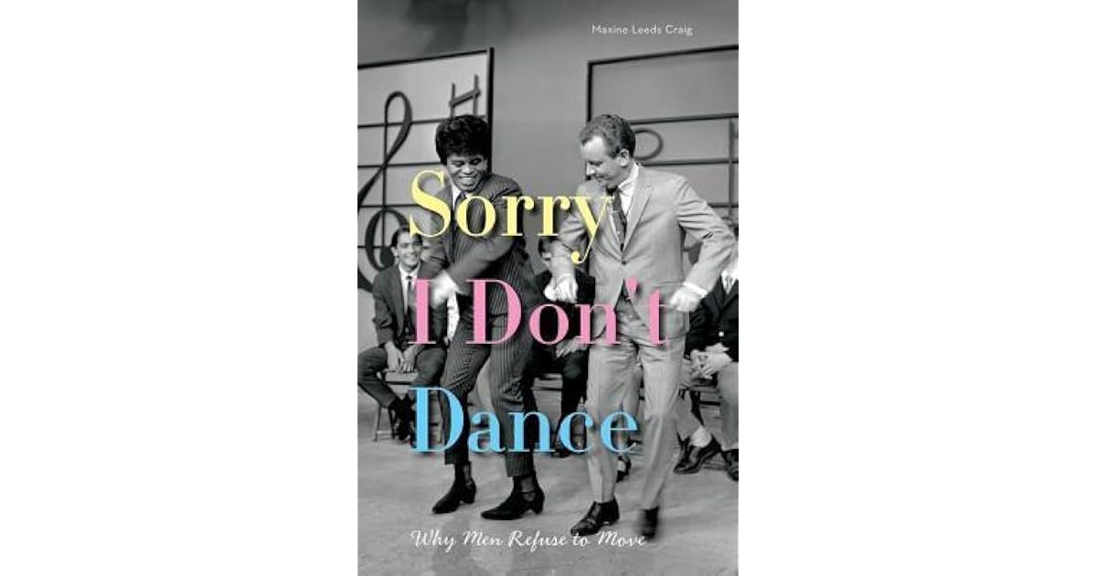 Sorry I Don't Dance: Why Men Refuse to Move by Maxine Leeds Craig
