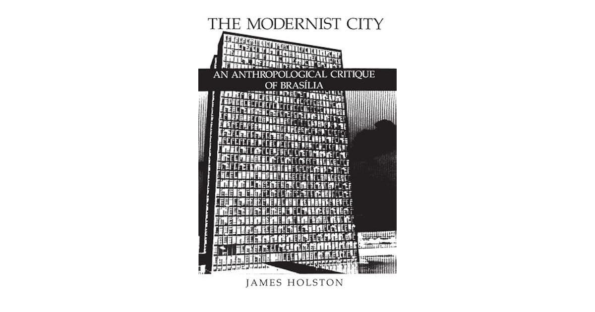 The Modernist City: An Anthropological Critique of Brasilia by James ...