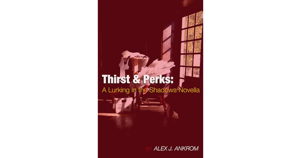 Thirst & Perks: A Lurking In The Shadows by Alex J. Ankrom
