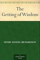 The Getting of Wisdom by Henry Handel Richardson